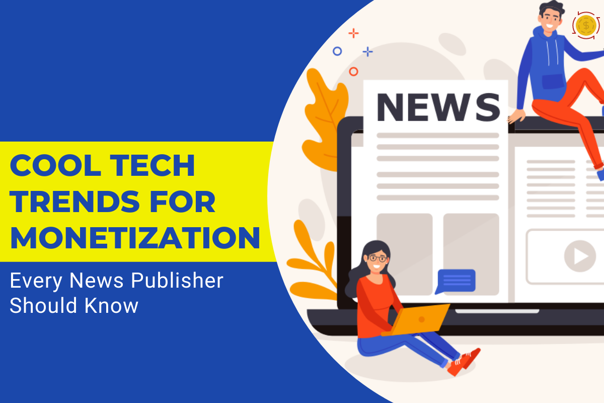 Increasing Monetization for Publishers with These Tech Trends ...